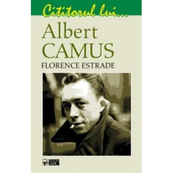 Cititorul lui... Albert Camus - Florence Estrade | Librariadelfin.ro